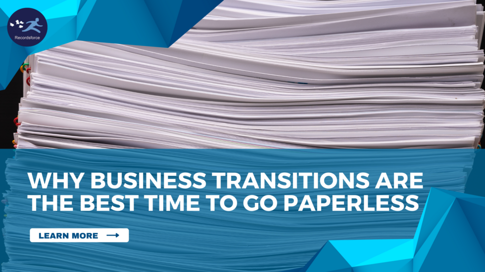 Why Business Transitions Are The Best Time To Go Paperless | Recordsforce